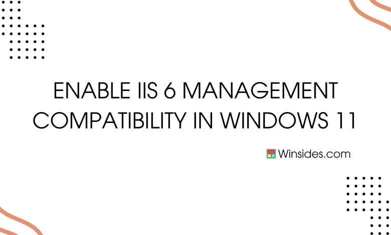 Enable IIS 6 Management Compatibility in Windows 11 Enable IIS 6 Management Compatibility in Windows 11