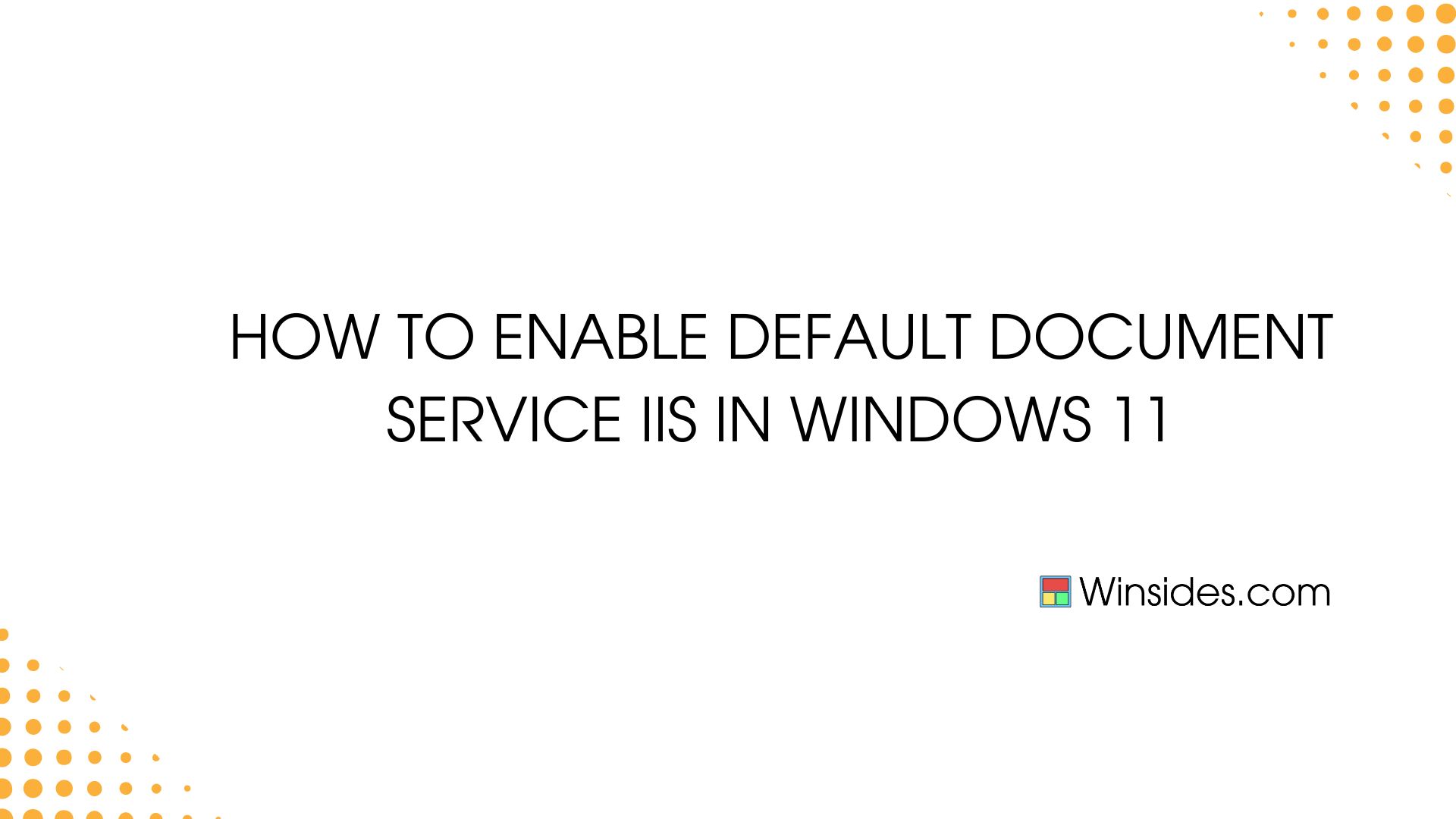 How to Enable Default Document Service IIS in Windows 11? How to Enable Default Document Service IIS in Windows 11?